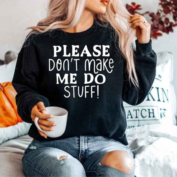 Gildan | Sweaters | Please Dont Make Me Do Stuff Sweatshirt | Poshmark